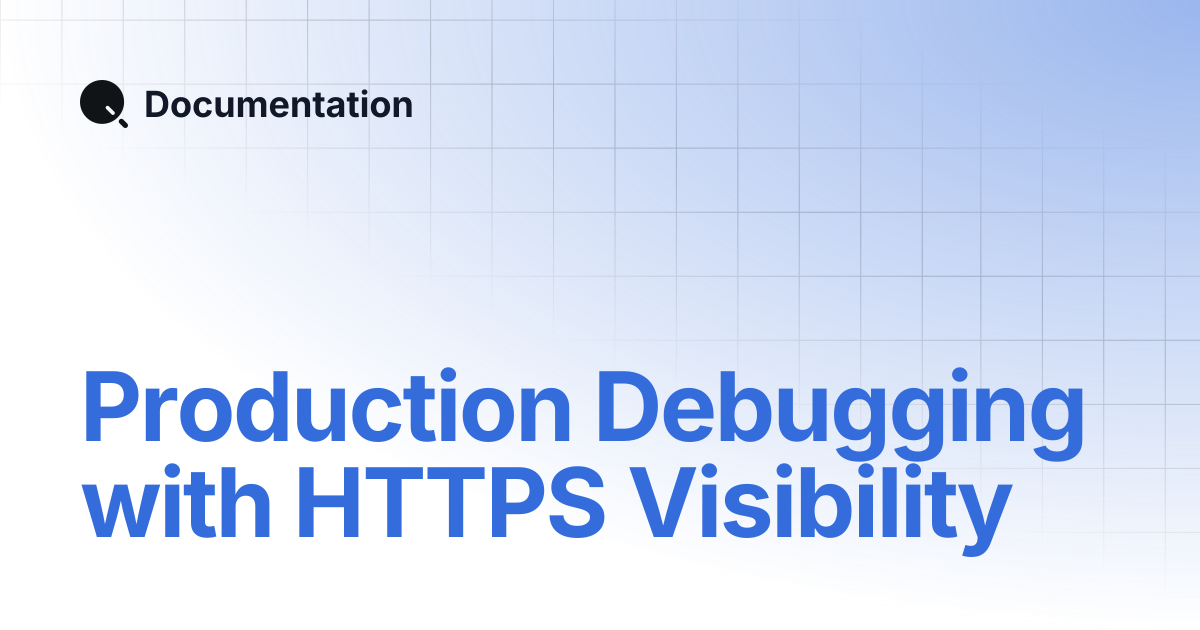 Production Debugging with HTTPS Visibility | Documentation