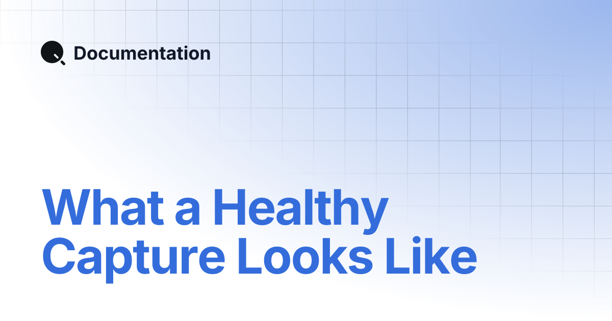 What a Healthy Capture Looks Like | Documentation