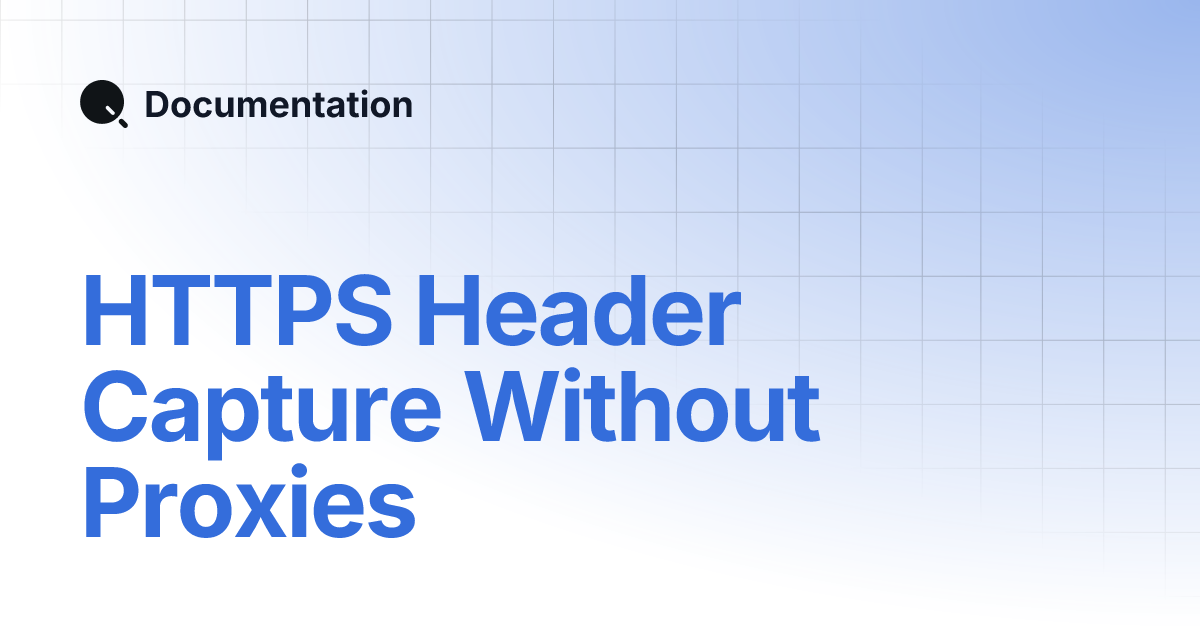Transparent HTTPS Header Capture Without Proxies | Documentation