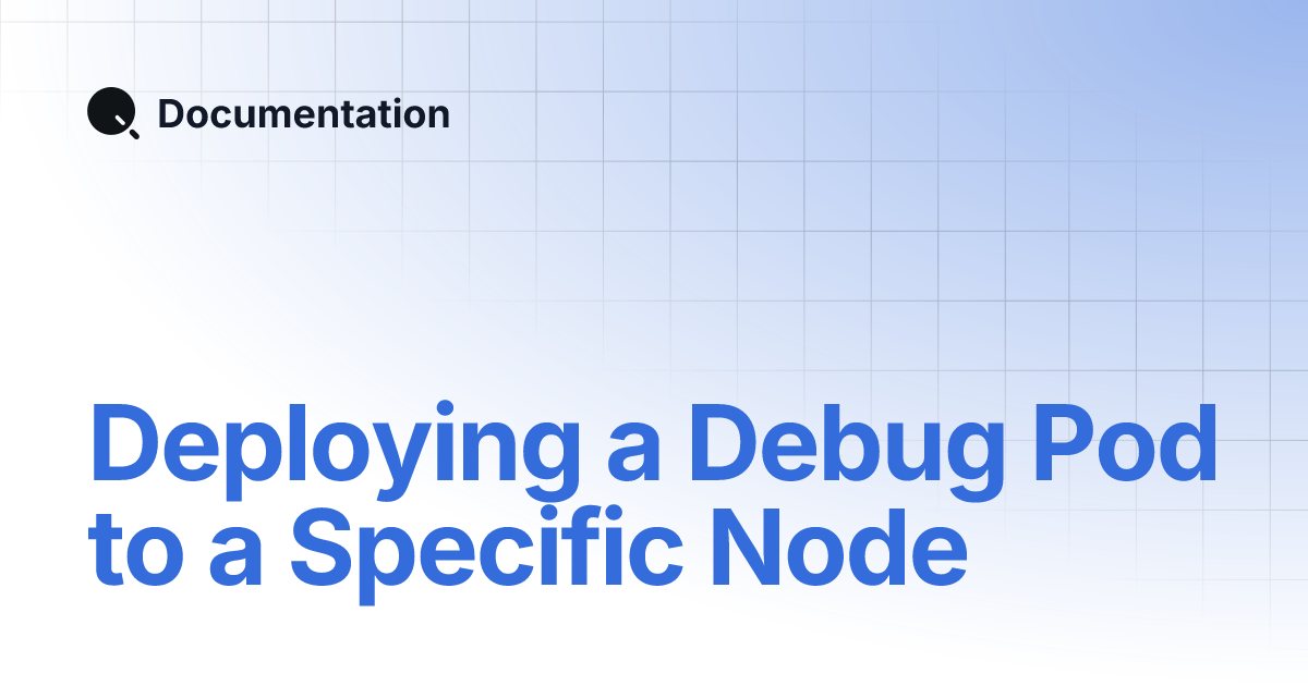 Deploying A Debug Pod To A Specific Node Documentation